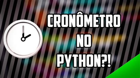 CronÔmetro Como Criar Um CronÔmetro Em Python Youtube