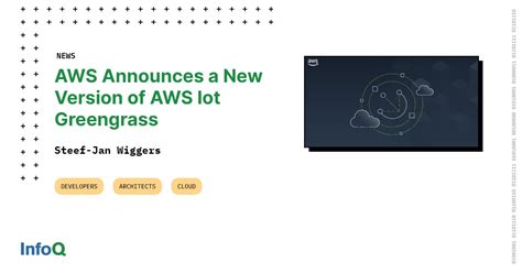 AWS Announces A New Version Of AWS Iot Greengrass InfoQ