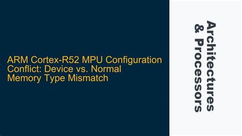 arm cortex r52 mpu configuration conflict device vs normal memory