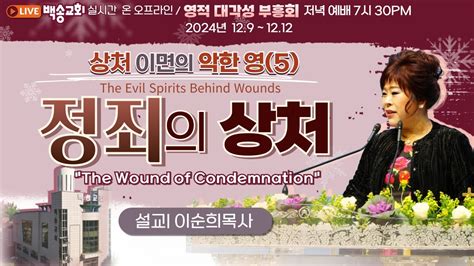 영어통역자막 백송교회 실시간 온라인 영적대각성 부흥회 상처 이면의 악한 영 5 정죄의 상처 이순희 목사 20241211 Youtube