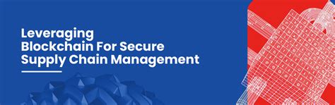 Leveraging Blockchain For Secure Supply Chain Management