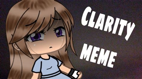 Clarity Meme Gacha Liferead Description Youtube
