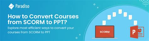 how to convert courses from scorm to ppt paradiso solutions