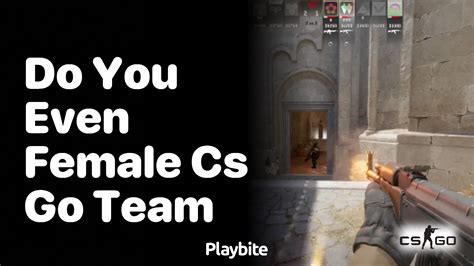 Do You Even Have A Female CS GO Team Playbite