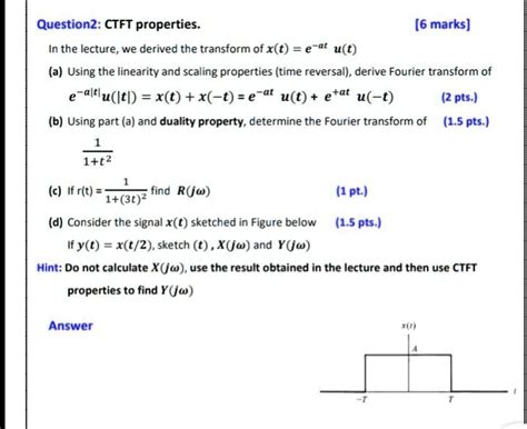 solved question 2 ctft properties [6 marks] in the lecture we derived the transform of x t