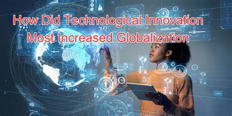How Did Technological Innovation Most Increase Globalization