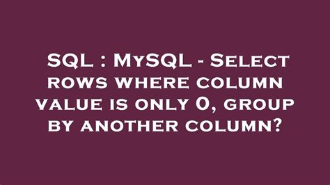 Sql Mysql Select Rows Where Column Value Is Only 0 Group By