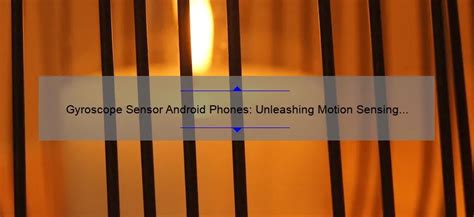 Gyroscope Sensor Android Phones Unleashing Motion Sensing Potential