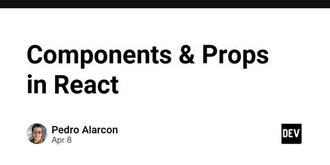 Components And Props In React Dev Community