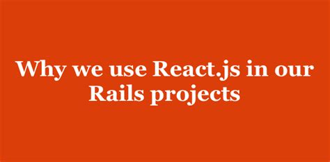 Why We Use Reactjs In Our Rails Projects Arkency Blog