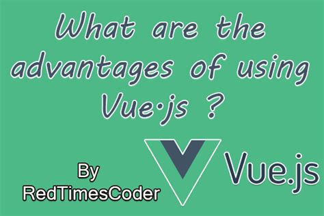 What Are The Advantages Of Using Vuejs Unleashing The Power Of Vue