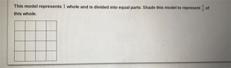Solved This Model Represents 1 Whole And Is Divided Into Equal Parts Shade This Model To