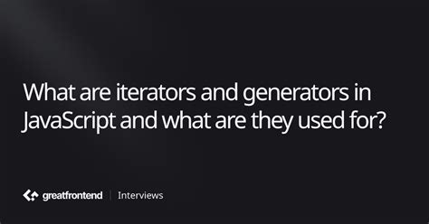 What Are Iterators And Generators In Javascript And What Are They Used