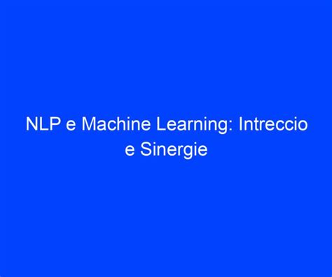 Nlp E Machine Learning Intreccio E Sinergie