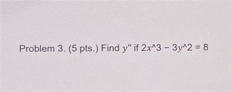 Solved Problem 3 5 Pts Find Y If 2x33y2 8 Chegg Com