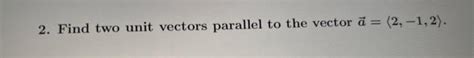 solved 2 find two unit vectors parallel to the vector