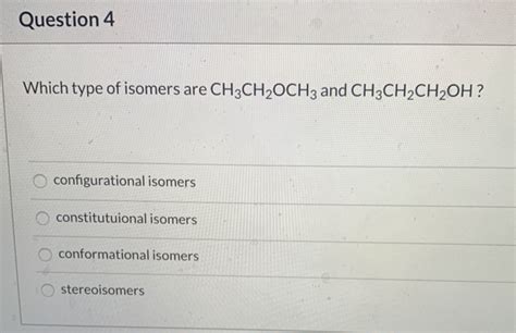Solved Question 4 Which Type Of Isomers Are Ch3ch2och3 And