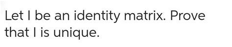 Solved Let I Be An Identity Matrix Prove That I Is Unique Chegg Com