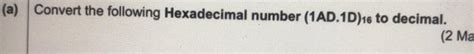 Solved A Convert The Following Hexadecimal Number 1ad1d