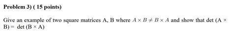 Solved Give An Example Of Two Square Matrices A B Where Chegg