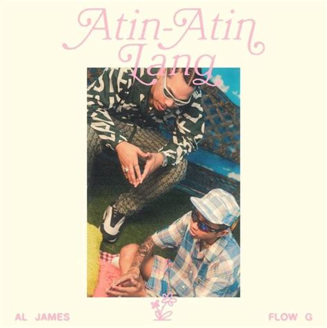 Atin Atin Lang By Al James Ft Flow G Song Meanings And Facts