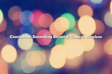 Continuous Recording Security Camera Wireless September 2025