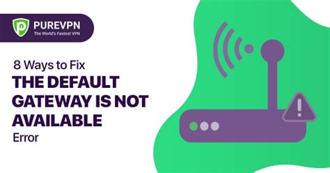 The Default Gateway Is Not Available Error 8 Ways To Fix PureVPN Blog