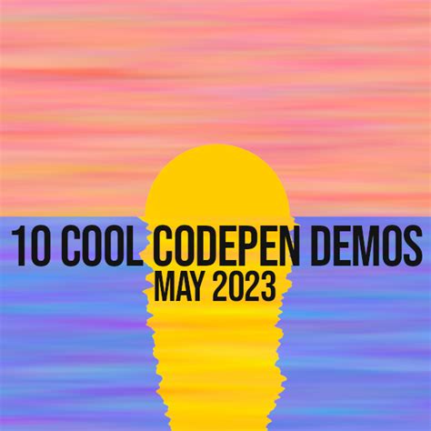10 Cool Codepen Demos May 2023