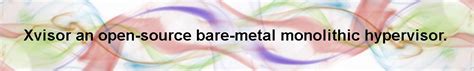 Xvisor Extensible Versatile Hypervisor