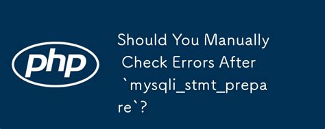 Should You Manually Check Errors After `mysqlistmtprepare` Php Tutorial Phpcn