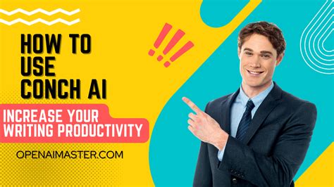 how to use conch ai increase your writing productivity with ai assistance