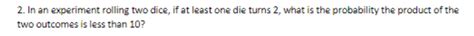 Solved In An Experiment Rolling Two Dice If At Least One Chegg