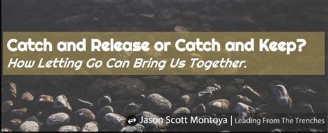 Catch And Release Or Catch And Keep How Letting Go Can Bring Us Together