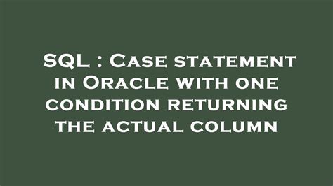 Sql Case Statement In Oracle With One Condition Returning The Actual