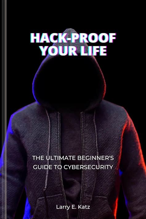 Hack Proof Your Life The Ultimate Beginners Guide To Cybersecurity