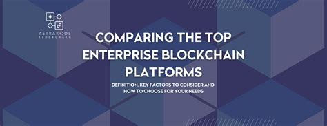 Comparing The Top Enterprise Blockchain Platforms AstraKode