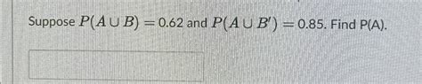 Solved Suppose P AB 0 62 And P AB 0 85 Find P A Chegg Com