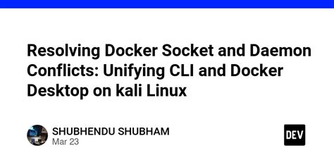 Resolving Docker Socket And Daemon Conflicts Unifying Cli And Docker Desktop On Kali Linux