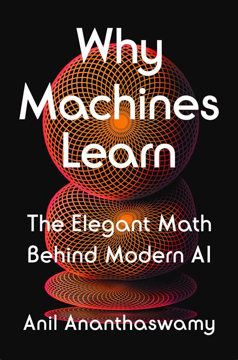 Why Machines Learn The Elegant Math Behind Modern Ai By Anil