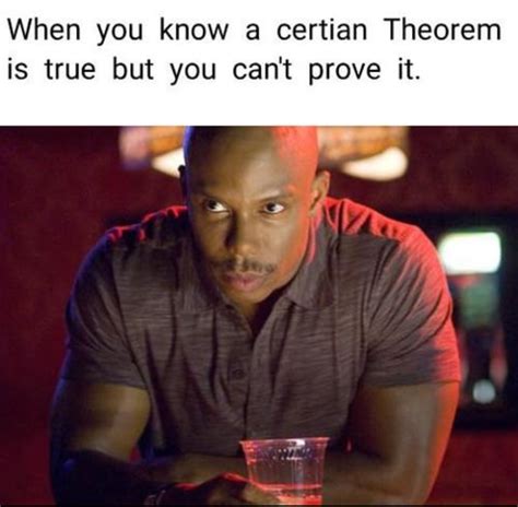 When You Know The Math Is Right But Cant Prove It Relatable Theorem Meme