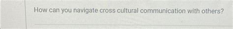 Solved How Can You Navigate Cross Cultural Communication