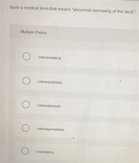 Solved Build A Medical Term That Means Abnormal Narrowing Of The