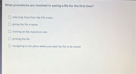 Solved What Procedures Are Involved In Saving A File For The First Time Selecting Save From