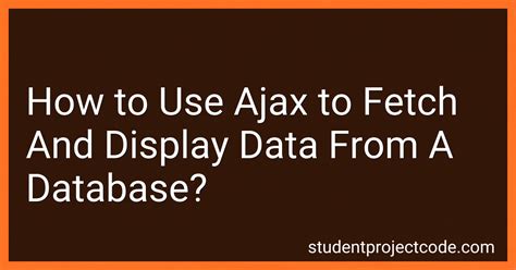 How To Use Ajax To Fetch And Display Data From A Database In 2024