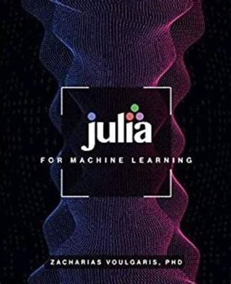 Julia For Machine Learning Buy Julia For Machine Learning By Voulgaris Zacharias Dr Phd At