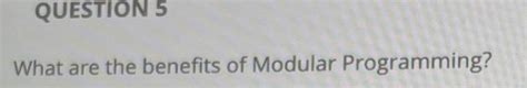 Solved Question 5 What Are The Benefits Of Modular