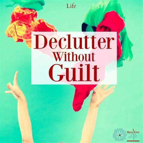 How To Declutter Without Feeling Guilty Let Go Of Stuff Guilt
