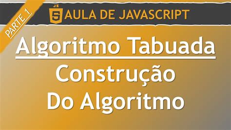 Javascript Algoritmo Tabuada Construção Do Algoritmo Parte 1 Seja Coder Youtube