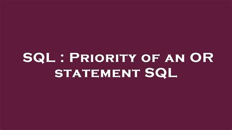 Sql Priority Of An Or Statement Sql Youtube