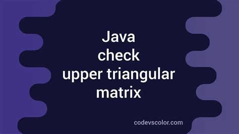 Java Program To Check If A Matrix Is Upper Triangular Matrix Or Not CodeVsColor